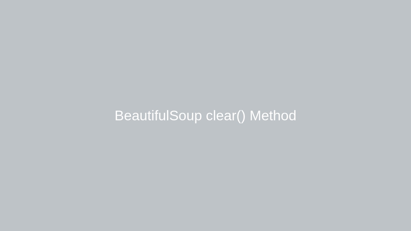 How to Use BeautifulSoup clear() Method How to Use BeautifulSoup clear() Method