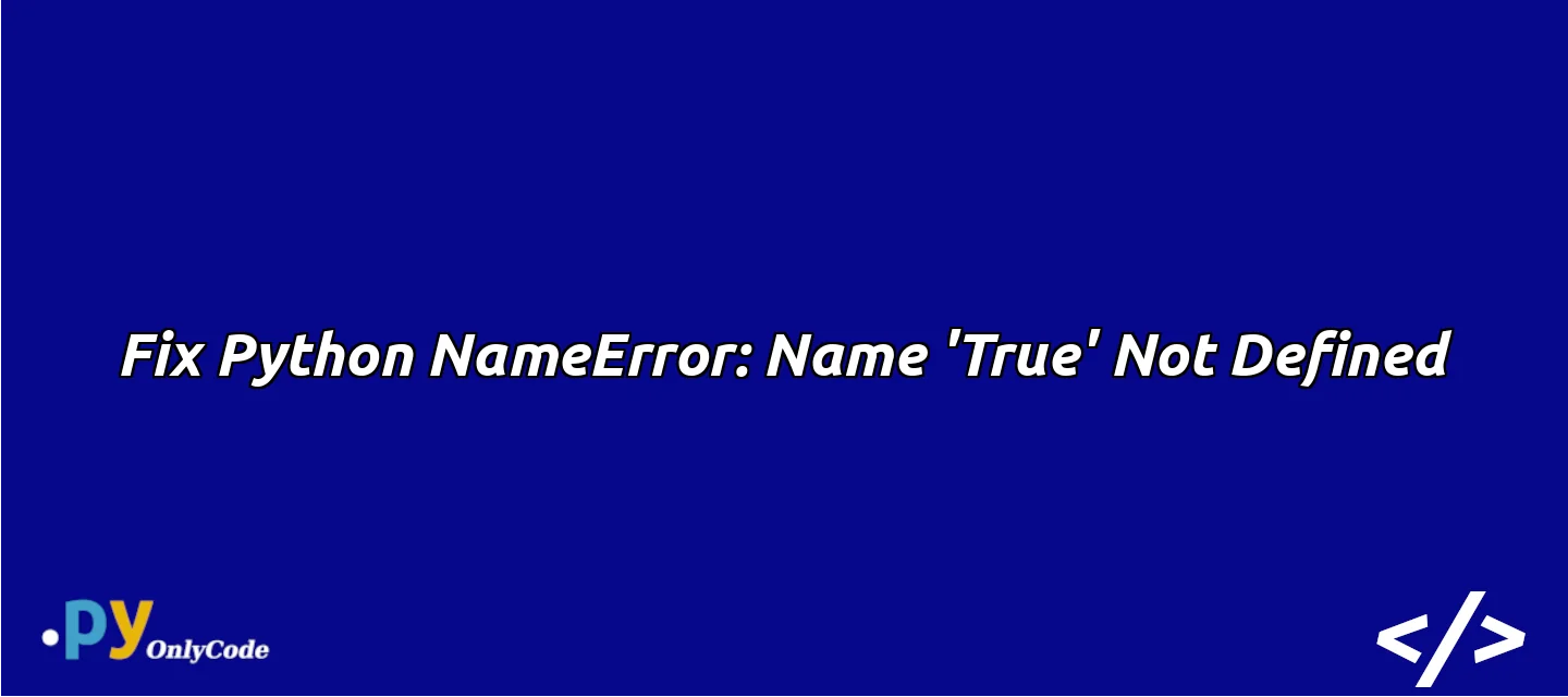 Fix Python Nameerror Name True Not Defined
