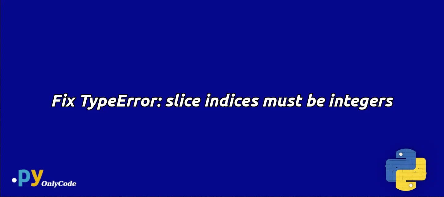Fix TypeError: slice indices must be integers Fix TypeError: slice indices must be integers