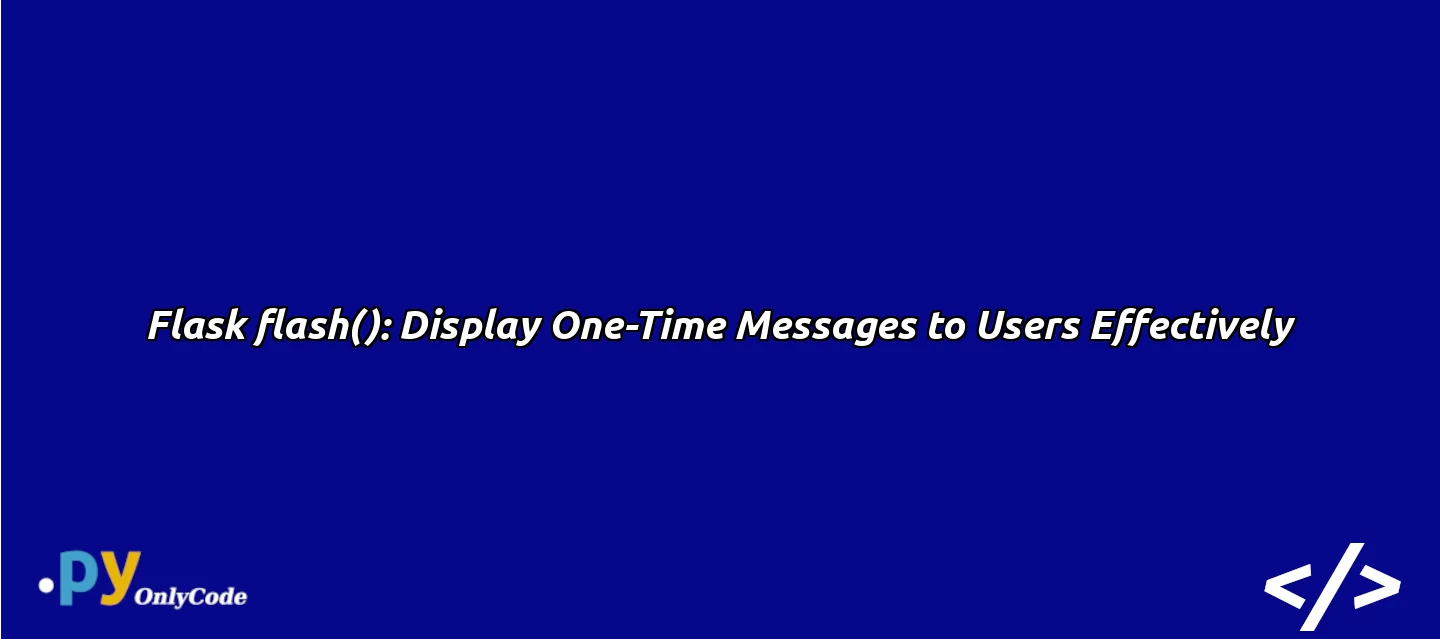 Flask flash(): Display One-Time Messages to Users Effectively Flask flash(): Display One-Time Messages to Users Effectively