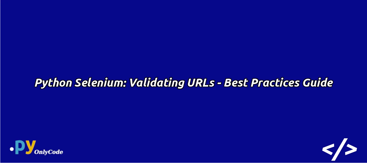 Python Selenium: Validating URLs - Best Practices Guide Python Selenium: Validating URLs - Best Practices Guide