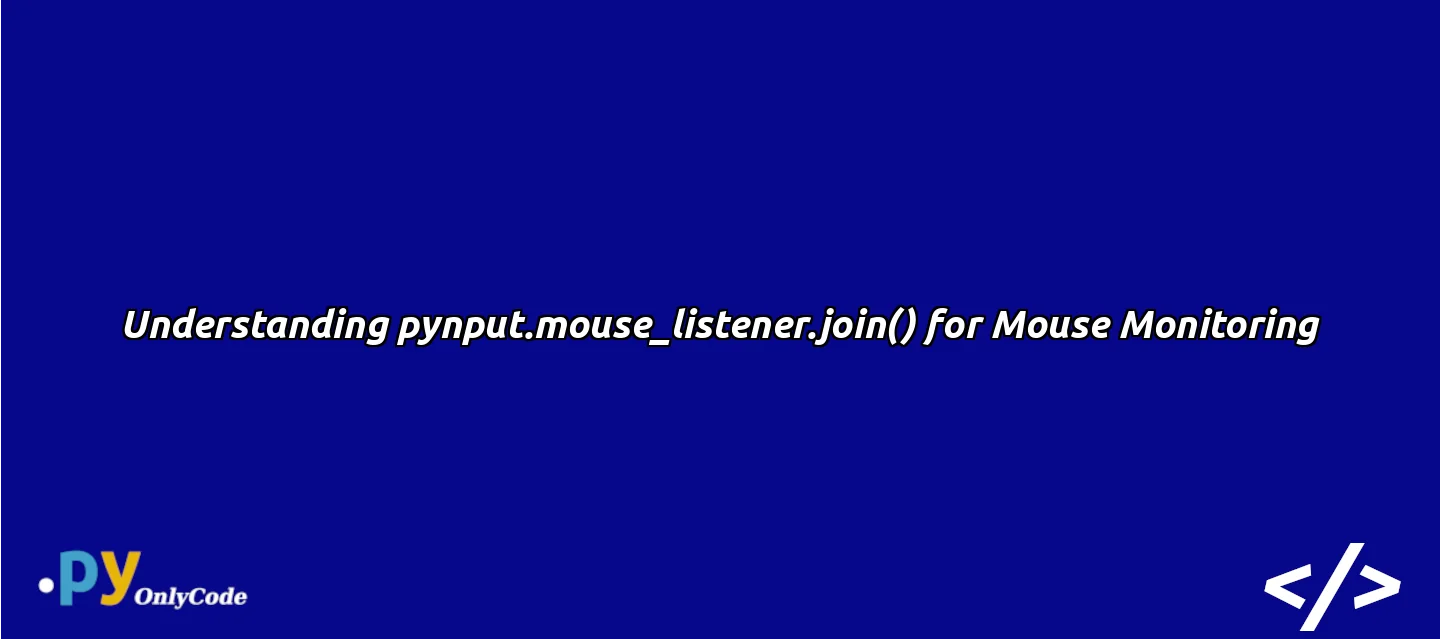 Understanding pynput.mouse_listener.join() for Mouse Monitoring Understanding pynput.mouse_listener.join() for Mouse Monitoring